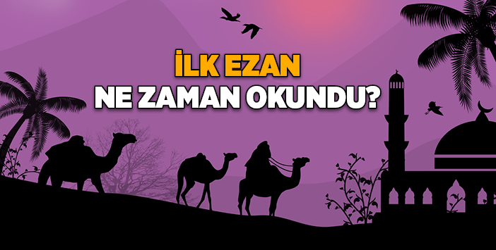 İlk ezan ne zaman ve nasıl okunmuştur? >